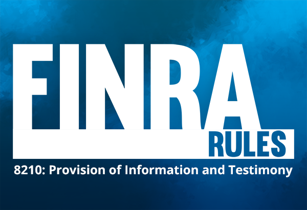 FINRA Rule 8210: Provision of Information and Testimony and Inspection ...